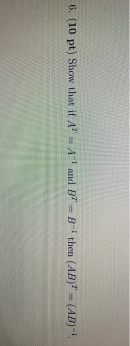 Solved 6. (10 pt) Show that if AT = A- and BT = B-1 then | Chegg.com Solved 6. (10 pt) Show that if AT = A- and BT = B-1 then | Chegg.com