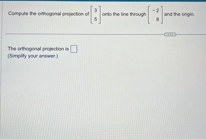 Solved Compute the orthogonal projection of [35] onto the | Chegg.com