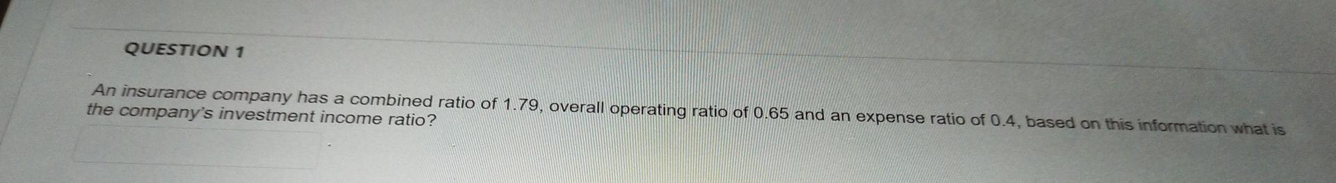 Solved QUESTION 1 An insurance company has a combined ratio | Chegg.com