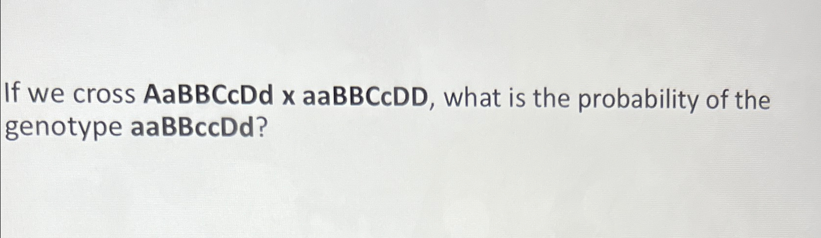 Solved If we cross AaBBCcDd x ﻿aaBBCcDD, what is the | Chegg.com