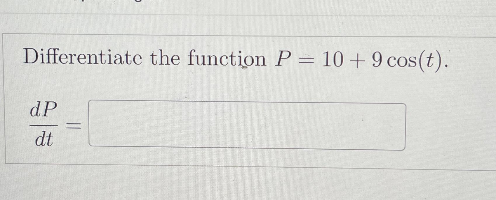Solved Differentiate the function P=10+9cos(t).dPdt | Chegg.com