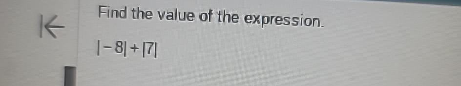 Solved Find the value of the expression.|-8|+|7| | Chegg.com