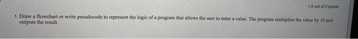 Solved 1. Draw a flowchart or write pseudocode to represent | Chegg.com