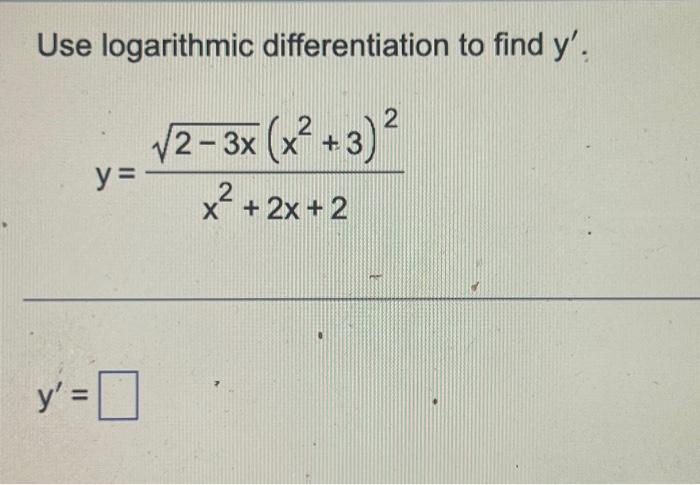 Solved Use logarithmic differentiation to find y'. 2 2-3x | Chegg.com