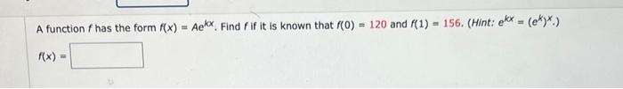 Solved A function f has the form f(x) = Aekx. Find fif it is | Chegg.com