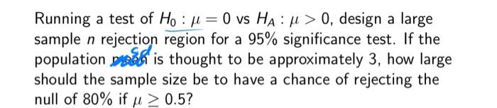 Solved Running a test of H0:μ=0 vs HA:μ>0, design a large | Chegg.com