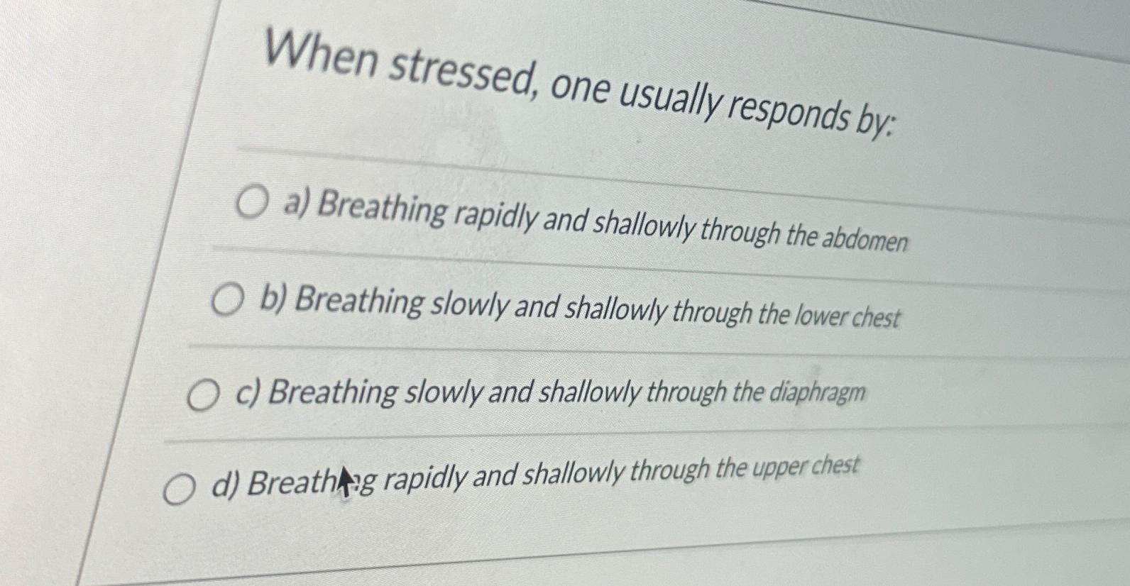 Solved When stressed, one usually responds by:a) ﻿Breathing | Chegg.com