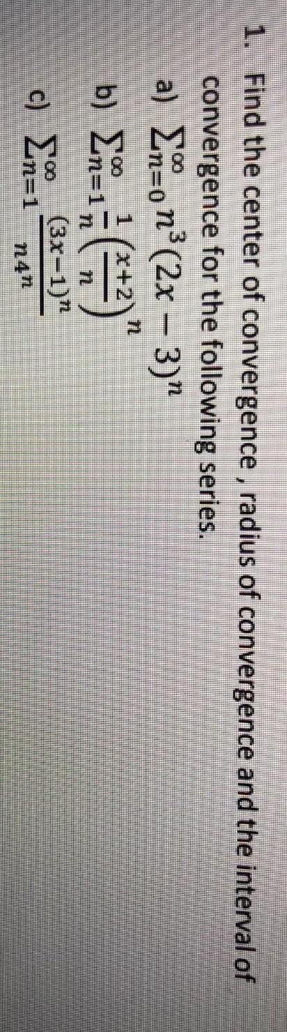 Solved 1. Find the center of convergence , radius of | Chegg.com