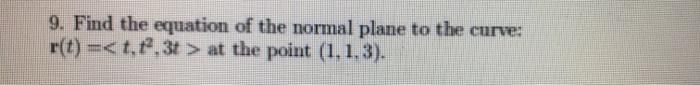 Solved 9. Find the equation of the normal plane to the | Chegg.com