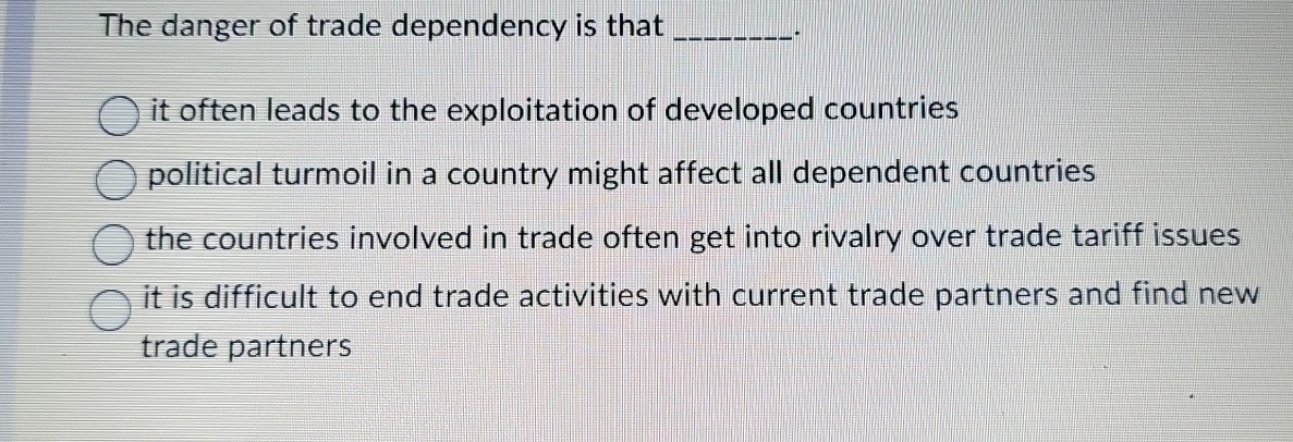The danger of trade dependency is that q,it often | Chegg.com