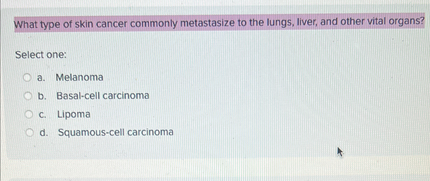 Solved What type of skin cancer commonly metastasize to the | Chegg.com
