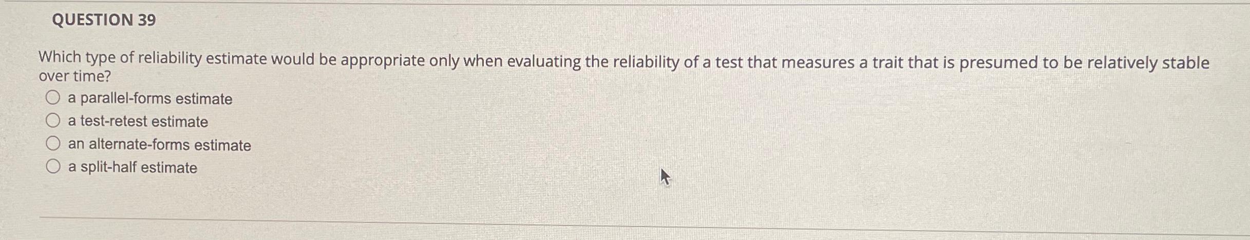 Solved QUESTION 39Which type of reliability estimate would | Chegg.com