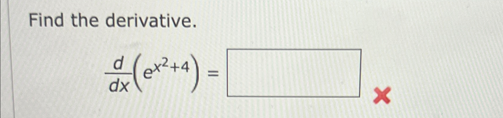 Solved Find the derivative.ddx(ex2+4)= | Chegg.com