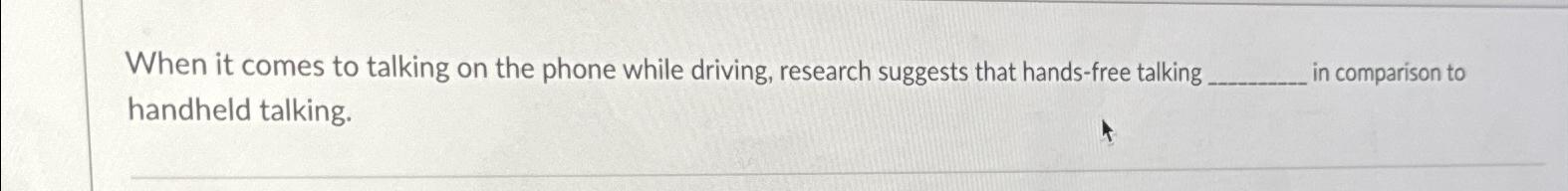 Solved When it comes to talking on the phone while driving, | Chegg.com