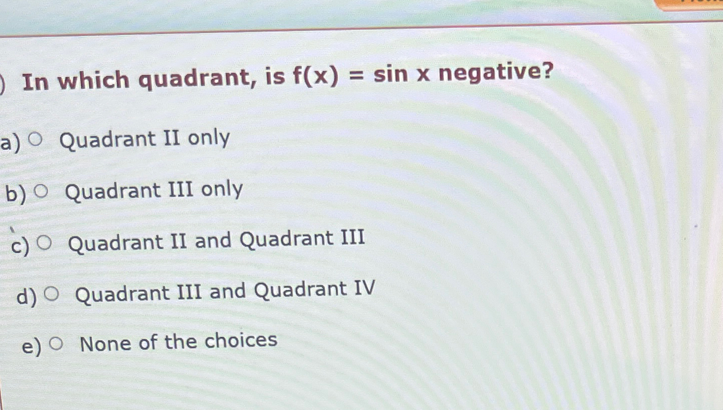 Solved In which quadrant, is f(x)=sinx ﻿negative?a) | Chegg.com