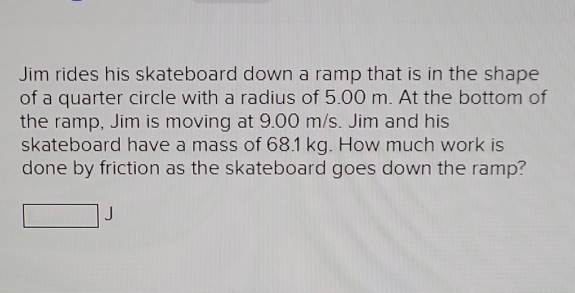 Solved Jim rides his skateboard down a ramp that is in the | Chegg.com