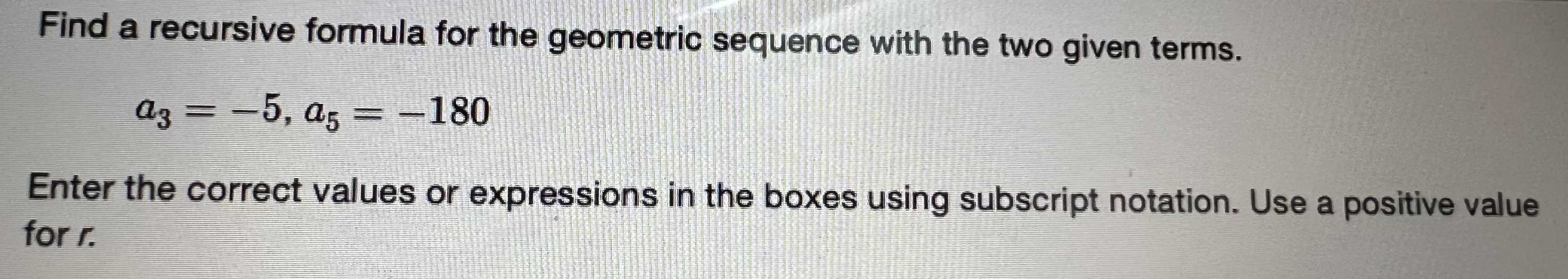 Solved Find a recursive formula for the geometric sequence | Chegg.com