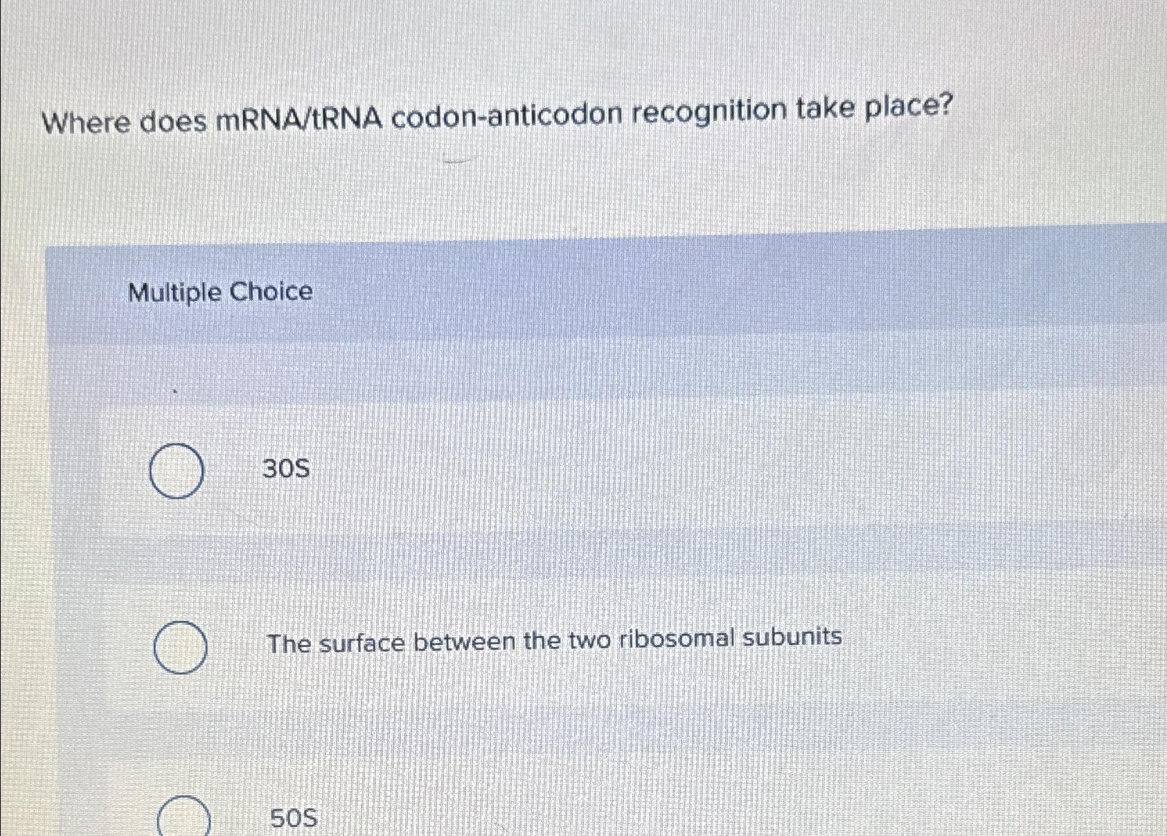 Solved Where does mRNA/tRNA codon-anticodon recognition take | Chegg.com