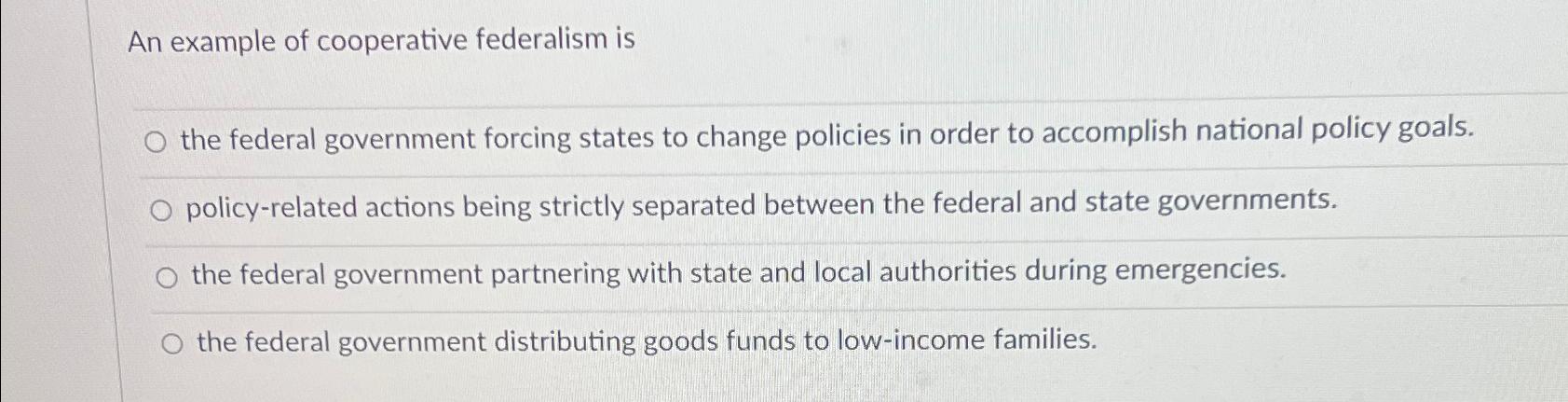 Solved An example of cooperative federalism isthe federal | Chegg.com
