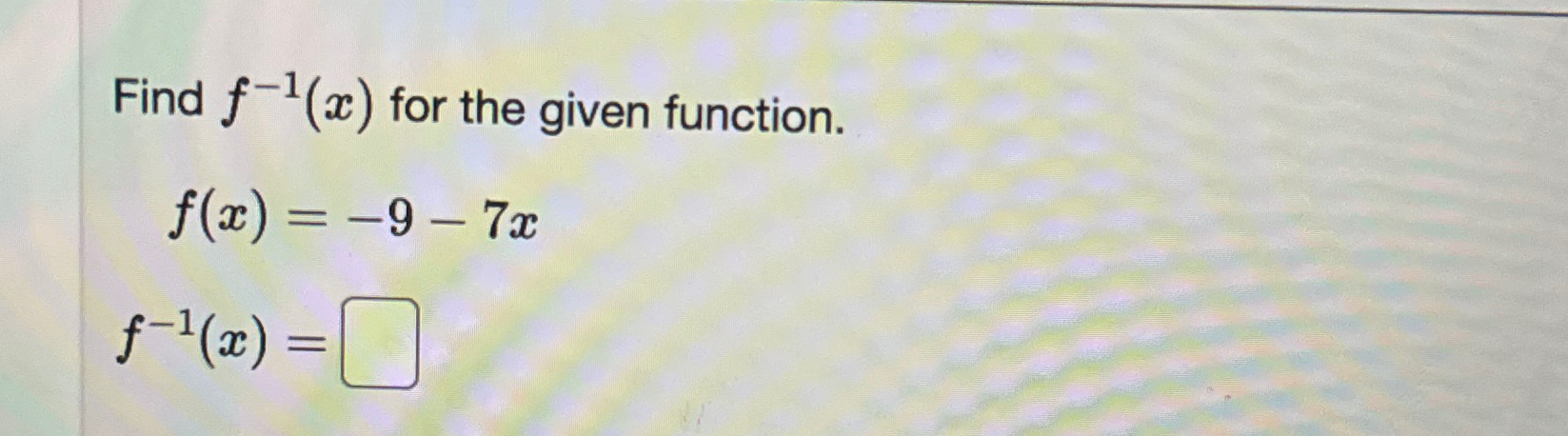 Solved Find f-1(x) ﻿for the given function.f(x)=-9-7xf-1(x)= | Chegg.com