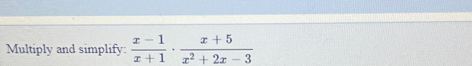 Solved Multiply and simplify: x-1x+1*x+5x2+2x-3 | Chegg.com
