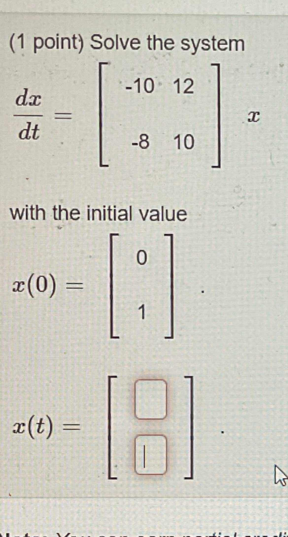 Solved (1 ﻿point) ﻿Solve the systemdxdt=[-1012-810]xwith the | Chegg.com