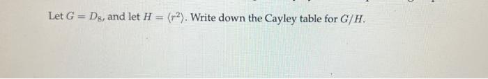 Let G=D8, and let H= r2 . Write down the Cayley table | Chegg.com