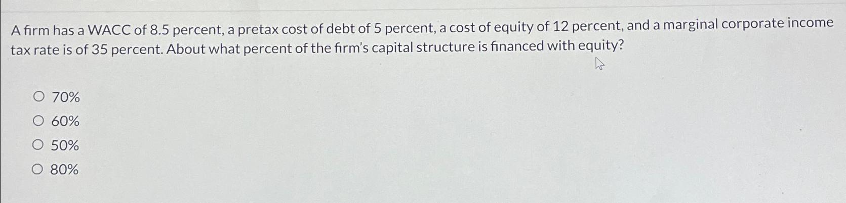 Solved A firm has a WACC of 8.5 ﻿percent, a pretax cost of | Chegg.com