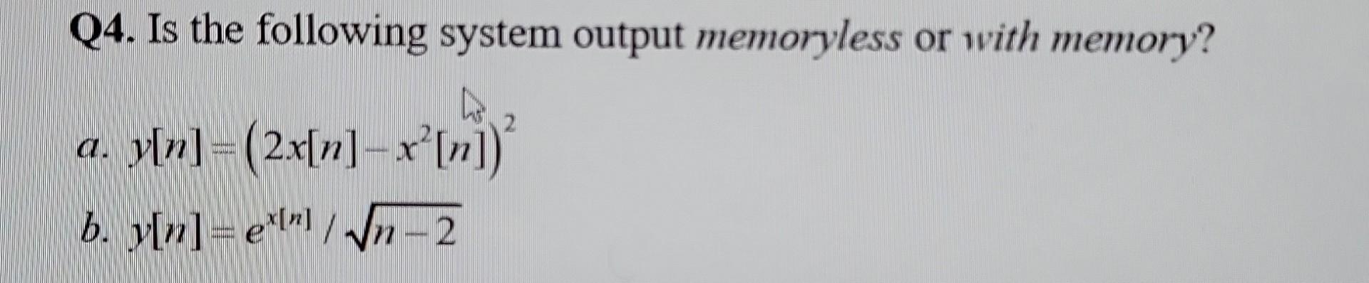 Solved Q4. Is the following system output memoryless or with | Chegg.com