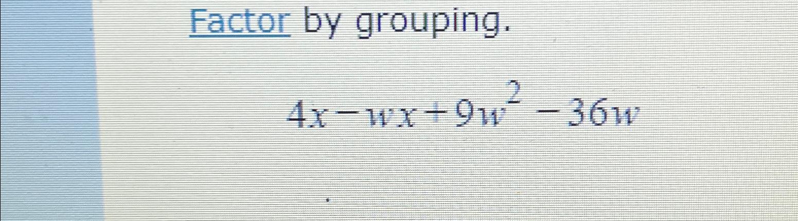 Solved Factor by grouping.4x-wx+9w2-36w | Chegg.com