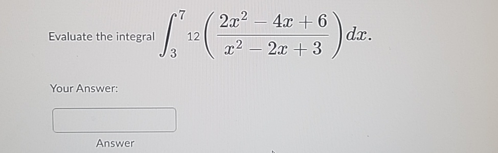 Solved Evaluate the integral ∫3712(2x2-4x+6x2-2x+3)dxYour | Chegg.com