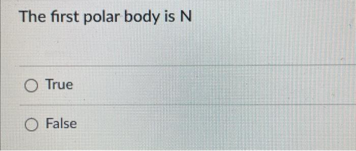 Solved The first polar body is N O True O False The second | Chegg.com