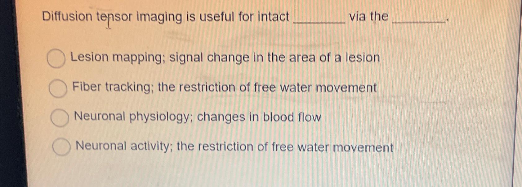 Solved Diffusion tensor imaging is useful for intact via | Chegg.com