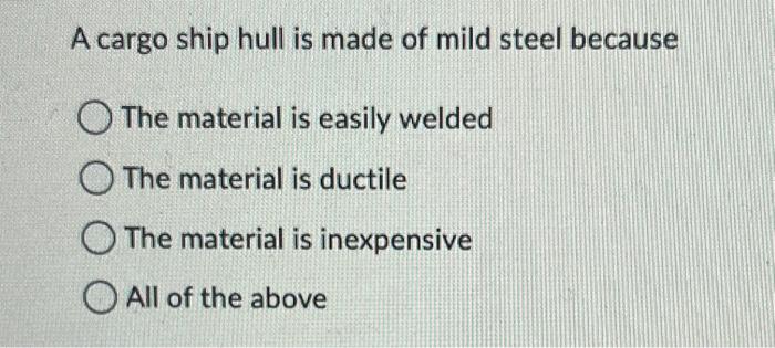 Solved A cargo ship hull is made of mild steel because The | Chegg.com
