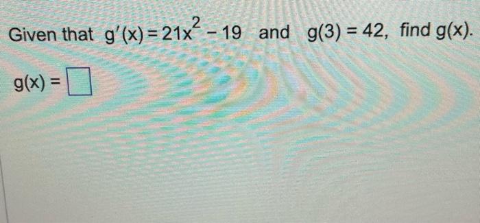 Solved Given that g′(x)=21x2−19 and g(3)=42, find g(x). | Chegg.com