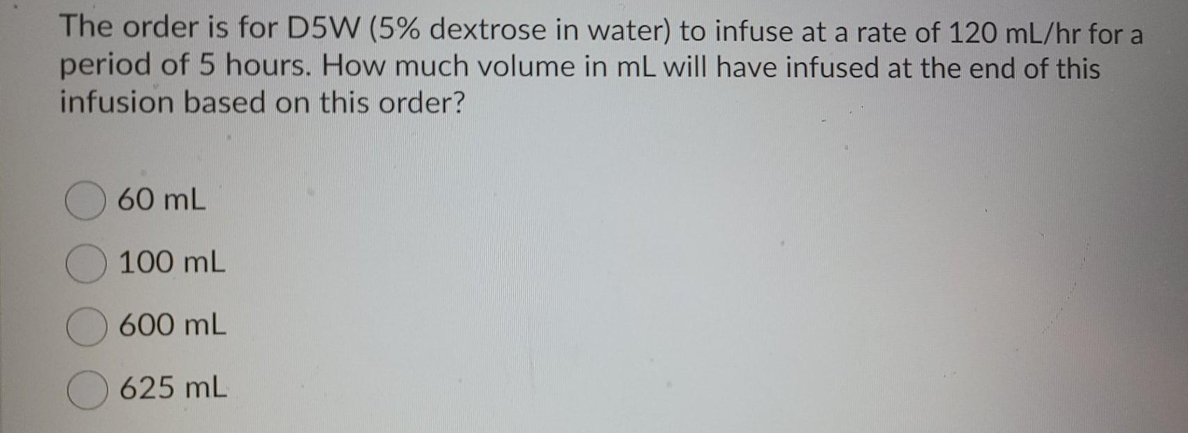 Solved The order is for D5W (5% dextrose in water) to infuse | Chegg.com
