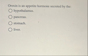 Solved Orexin is an appetite hormone secreted by | Chegg.com
