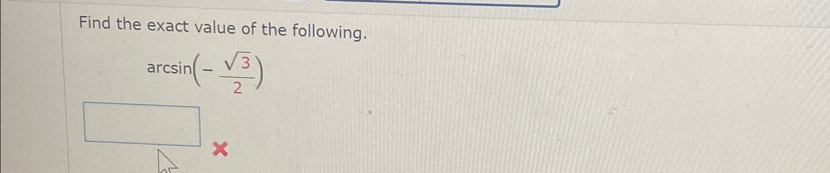 Solved Find the exact value of the following.arcsin(-322) | Chegg.com