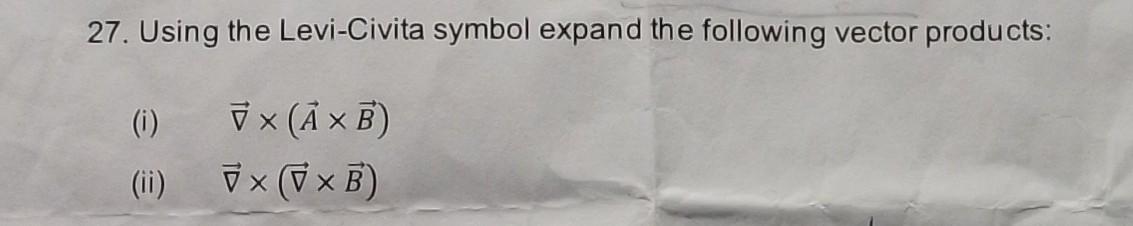 Solved 27. Using the Levi-Civita symbol expand the following | Chegg.com