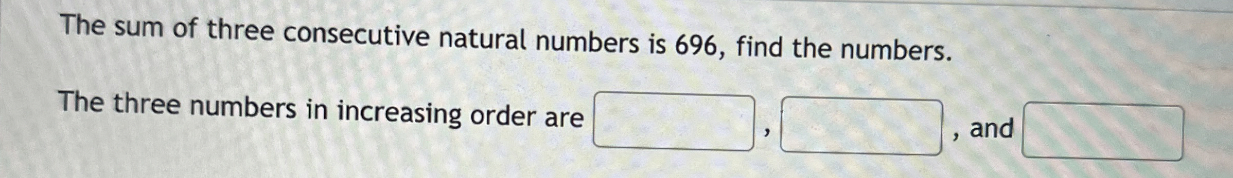 Solved The sum of three consecutive natural numbers is 696 , | Chegg.com