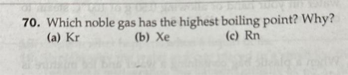 Solved 70. Which noble gas has the highest boiling point? | Chegg.com