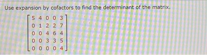 Solved Use expansion by cofactors to find the determinant of | Chegg.com