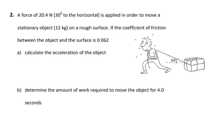 Solved 2. A force of 20.4 N [30° to the horizontal) is | Chegg.com