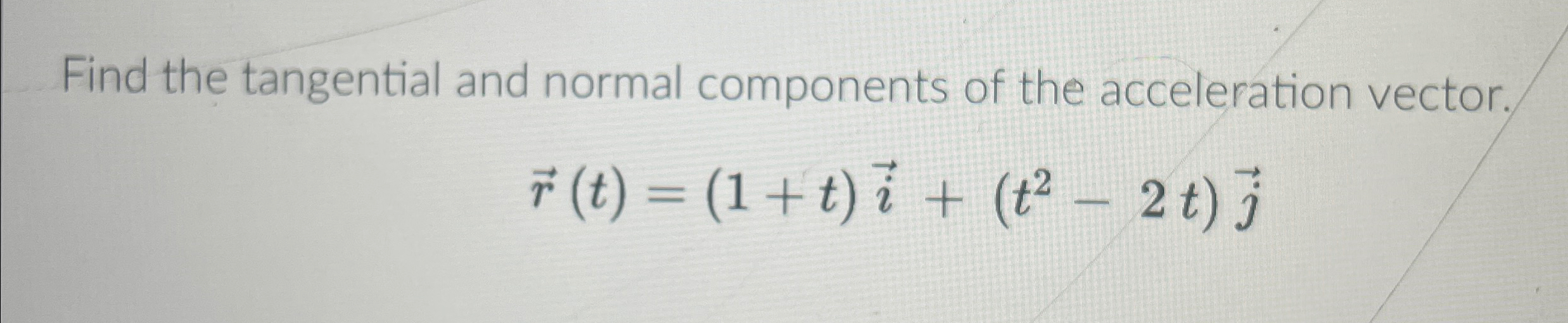 Solved Find the tangential and normal components of the | Chegg.com
