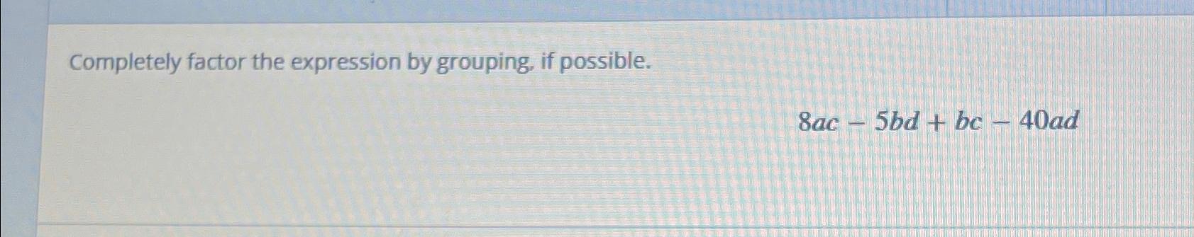 Solved Completely factor the expression by grouping, if | Chegg.com