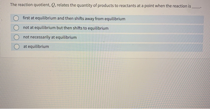 Solved The reaction quotient, Q, relates the quantity of | Chegg.com
