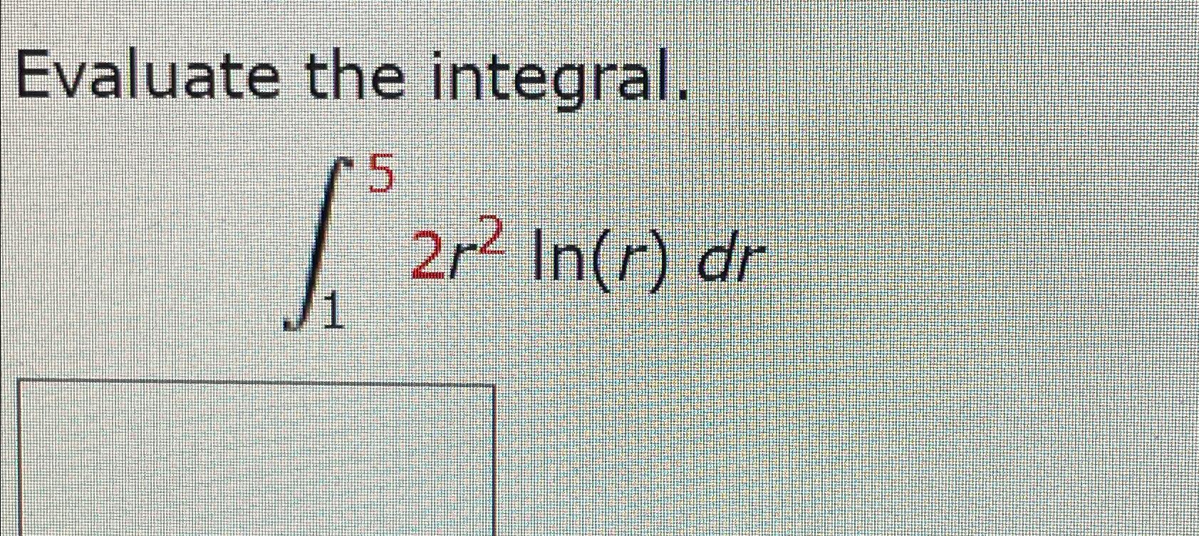 Solved Evaluate the integral.∫152r2ln(r)dr | Chegg.com