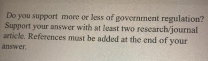 Solved Do you support more or less of government regulation? | Chegg.com