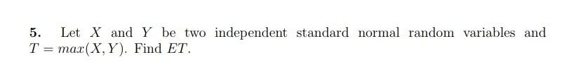 Solved 5. Let X and Y be two independent standard normal | Chegg.com