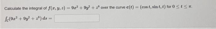 Solved Calculate the integral of f(x,y,z)=9x2+9y2+z8 over | Chegg.com